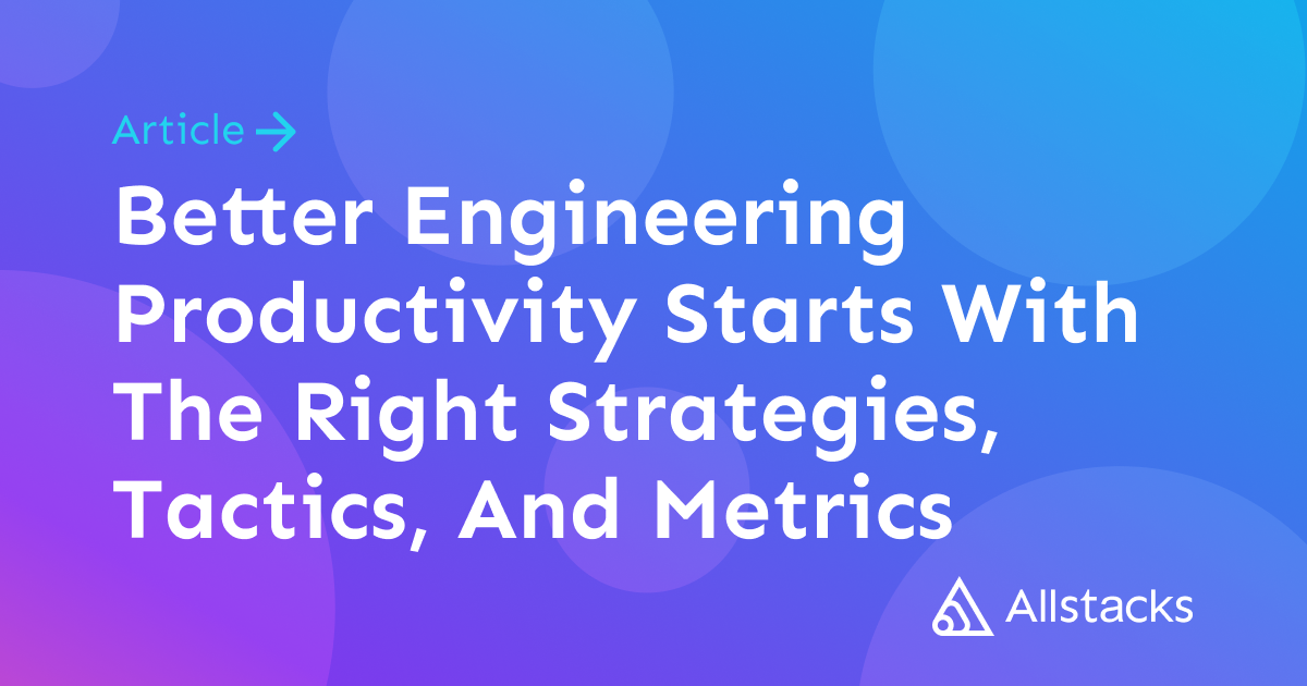 Engineering productivity starts with strategies, tactics, & metrics